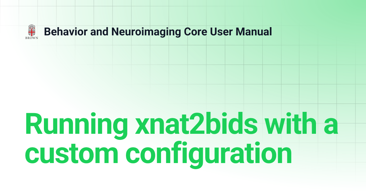 Running xnat2bids with a custom configuration | Behavior and Neuroimaging Core User Manual