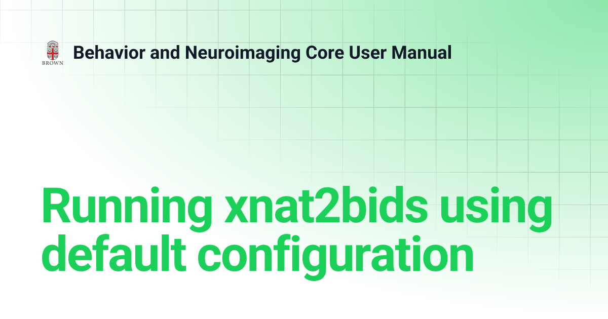 Running xnat2bids using default configuration | Behavior and Neuroimaging Core User Manual